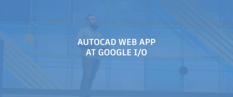 Roundup: The AutoCAD Web App at Google I/O 2018 | AutoCAD Blog | Autodesk